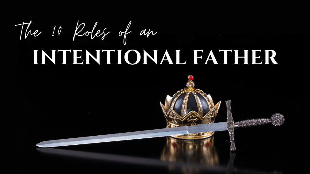 The 10 Roles of an Intentional Father - Blueprint for Men